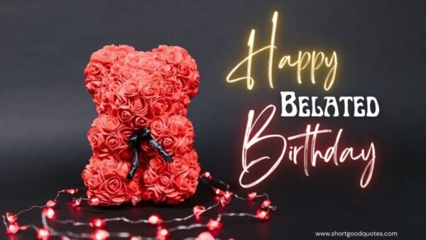 100+ Belated Birthday Wishes and Messages - ShortGoodQuotes